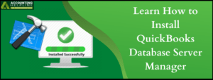 Step-wise Guide to Install QuickBooks Database Server Manager
