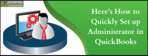 Here’s How to Quickly Set up Administrator in quickbooks