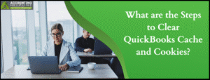 Clear QuickBooks Cache and Cookies | A Detailed Guide